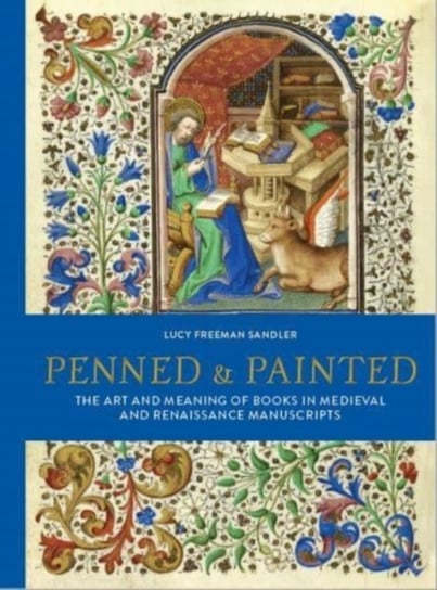 Penned and Painted: The Art & Meaning of Books in Medieval and ...