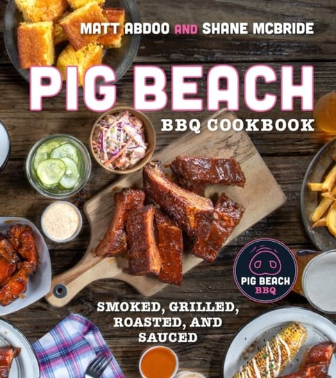 Pig Beach BBQ Cookbook: Smoked, Grilled, Roasted, and Sauced - Matt ...