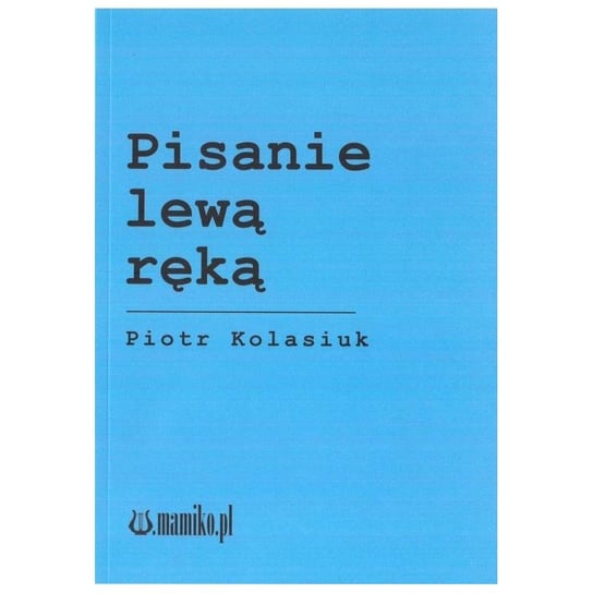 Pisanie lewą ręką - Piotr Kolasiuk | Książka w Empik