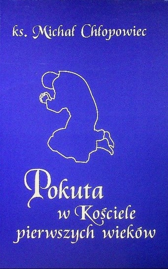 Pokuta W Kościele Pierwszych Wieków - Opracowanie zbiorowe | Książka w ...