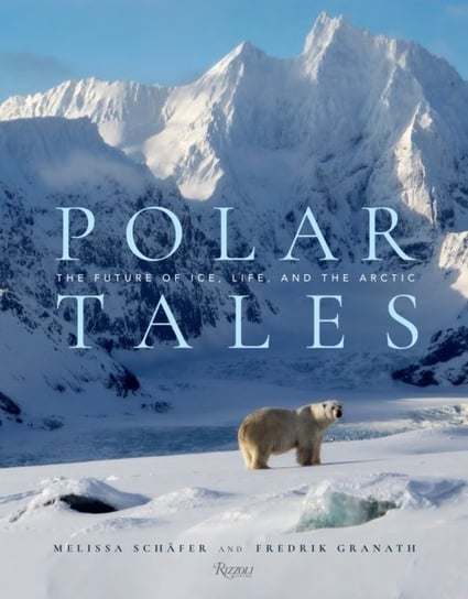Polar Tales: Future of Ice, Life, and the Arctic, The - Fredrik Granath ...