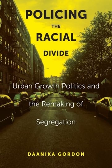 Policing the Racial Divide: Urban Growth Politics and the Remaking of ...