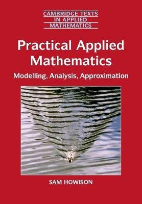 Practical Applied Mathematics: Modelling, Analysis, Approximation - Howison Sam | Książka w Empik