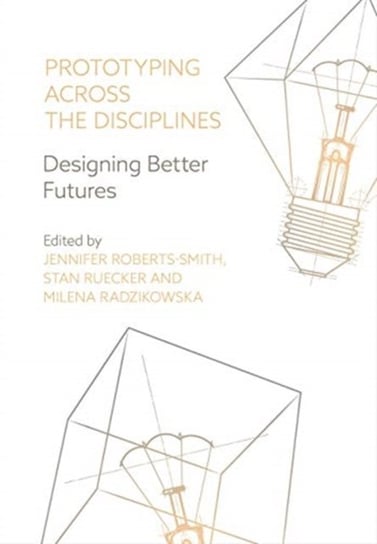 Prototyping across the Disciplines: Designing Better Futures - Opracowanie zbiorowe | Książka w ...
