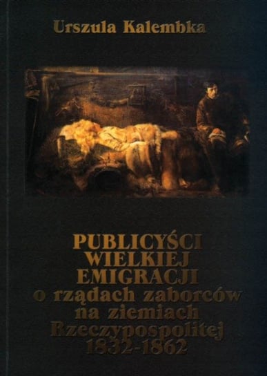 Publicyści wielkiej emigracji o rządach zaborców na ziemiach ...