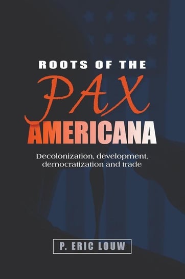 Roots of the Pax Americana - Louw P. Eric | Książka w Empik