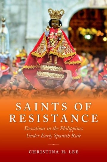 Saints of Resistance. Devotions in the Philippines under Early Spanish ...