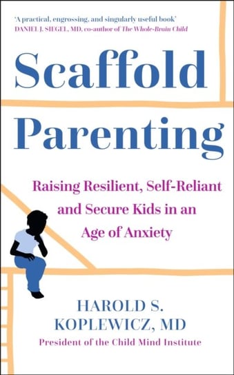 Scaffold Parenting: Raising Resilient, Self-Reliant and Secure Kids in ...