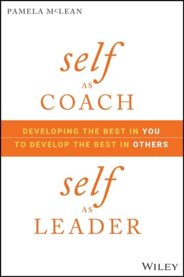 Self as Coach: Developing the Best in You to Develop the Best in Others ...