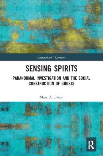 Sensing Spirits. Paranormal Investigation and the Social Construction ...