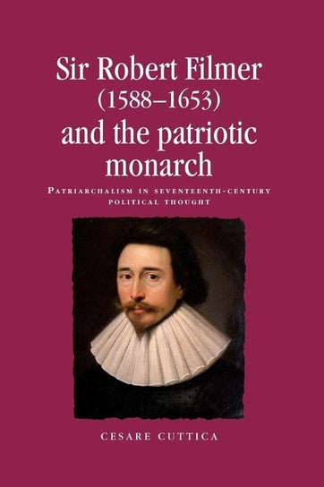 Sir Robert Filmer (1588-1653) and the Patriotic Monarch - Cuttica ...