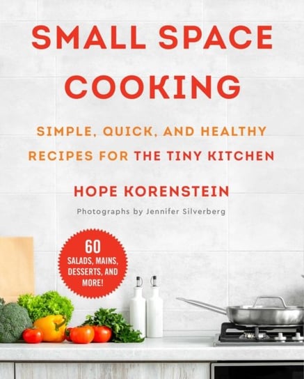 Small Space Cooking: Simple, Quick, and Healthy Recipes for the Tiny ...
