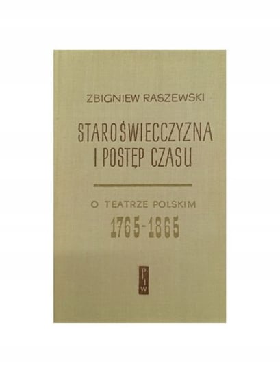 Staroświecczyzna i postęp czasu O teatrze polskim 1765 - 1865 ...
