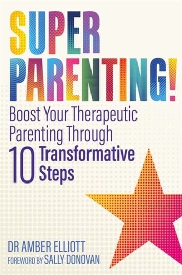 Superparenting! Boost Your Therapeutic Parenting Through Ten ...