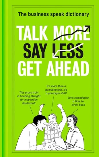 Talk More. Say Less. Get Ahead.: The Business Speak Dictionary - Harpercollins Publishers ...
