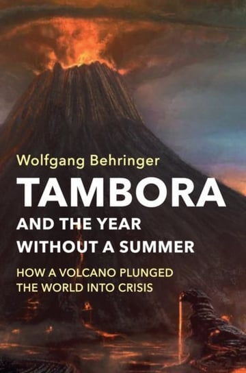Tambora and the Year without a Summer: How a Volcano Plunged the World ...