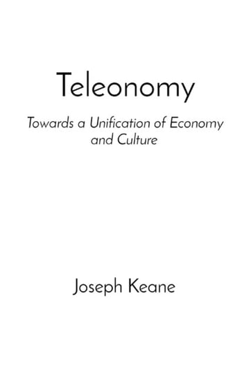 Teleonomy: Towards a Unification of Economy and Culture - Joseph John ...