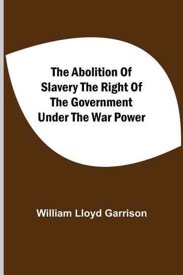 The Abolition Of Slavery The Right Of The Government Under The War ...