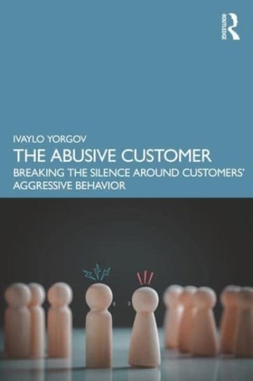 The Abusive Customer: Breaking the Silence Around Customers' Aggressive ...