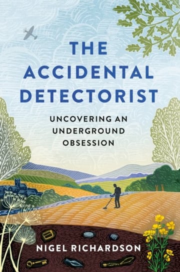 The Accidental Detectorist. Uncovering an Underground Obsession ...