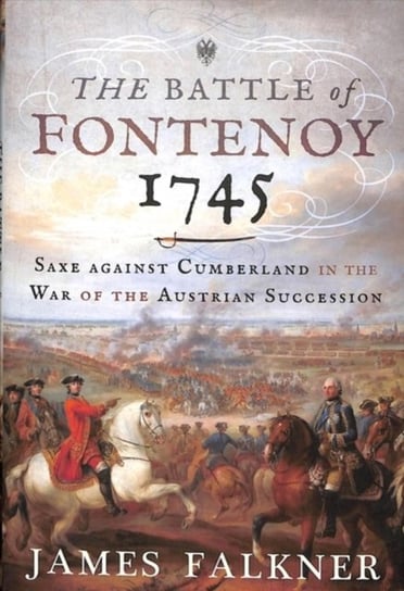 The Battle of Fontenoy 1745: Saxe against Cumberland in the War of the ...