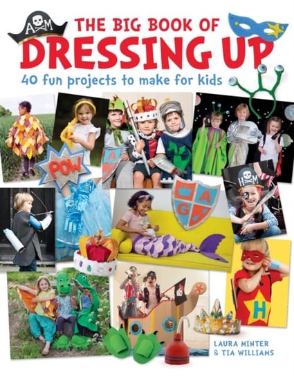 The Big Book of Dressing Up: 40 Fun Projects To Make With Kids ...