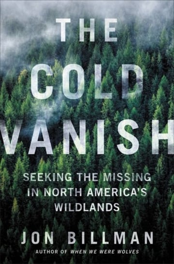 The Cold Vanish: Seeking the Missing in North Americas Wildlands - Jon ...