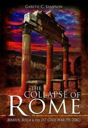 The Collapse of Rome: Marius, Sulla and the First Civil War - Gareth ...