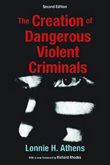 The Creation of Dangerous Violent Criminals - Lonnie H. Athens | Książka w Empik