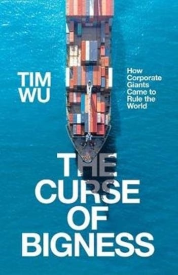 The Curse of Bigness: How Corporate Giants Came to Rule the World - Tim ...