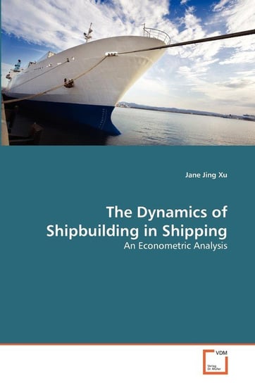 The Dynamics of Shipbuilding in Shipping - Xu Jane Jing | Książka w Empik