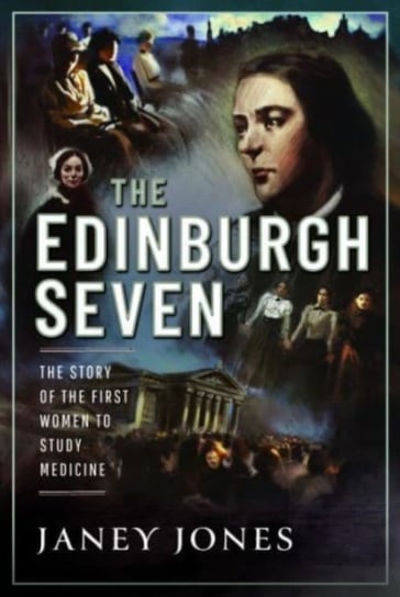 The Edinburgh Seven: The Story of the First Women to Study Medicine ...