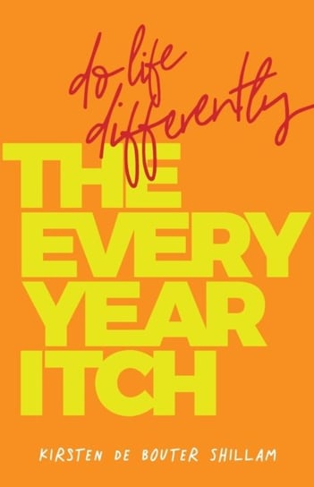The Every-Year Itch: Do life differently - Kirsten De Bouter Shillam ...