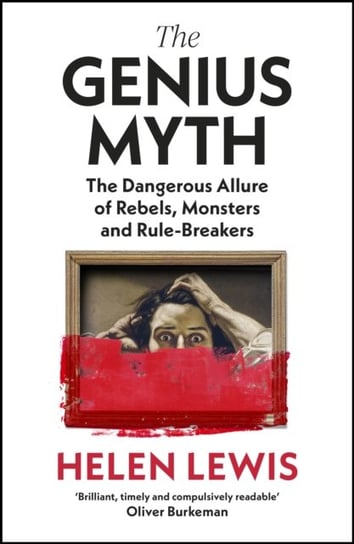 The Genius Myth : The Dangerous Allure of Rebels, Monsters and Rule ...