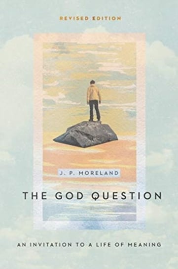 The God Question: An Invitation to a Life of Meaning - Moreland J.P ...
