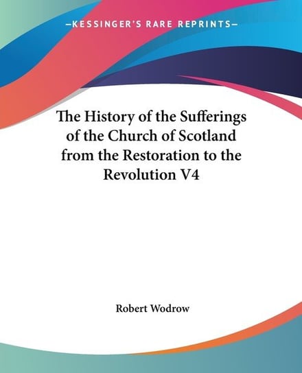 The History of the Sufferings of the Church of Scotland from the ...