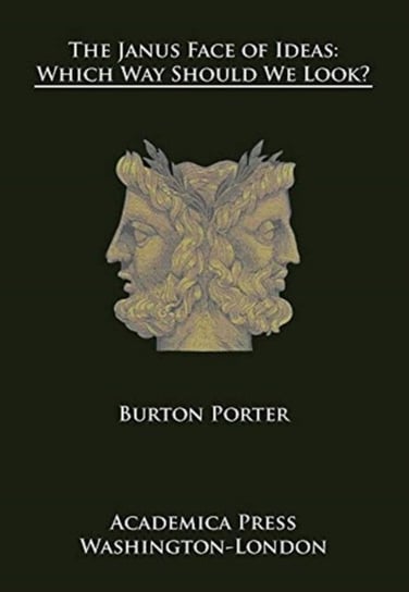 The Janus Face of Ideas: Which Way Should We Look? - Burton Porter ...