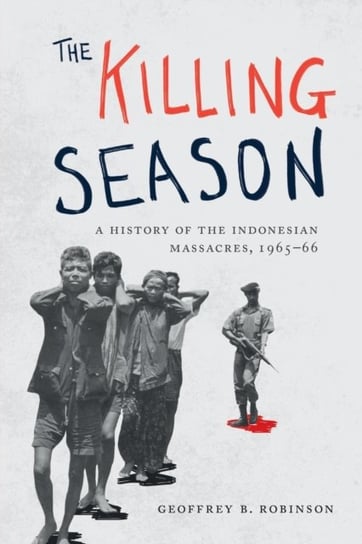 The Killing Season: A History of the Indonesian Massacres, 1965-66 ...