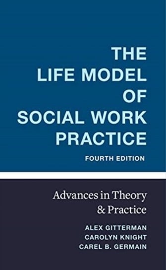 The Life Model of Social Work Practice: Advances in Theory and Practice ...
