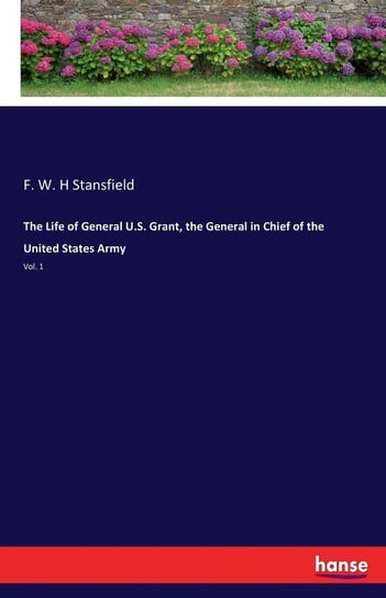 The Life of General U.S. Grant, the General in Chief of the United ...