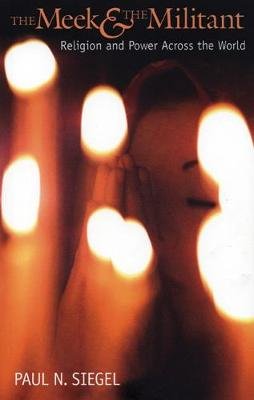 The Meek and the Militant: Religion and Power Across the World - Siegel ...