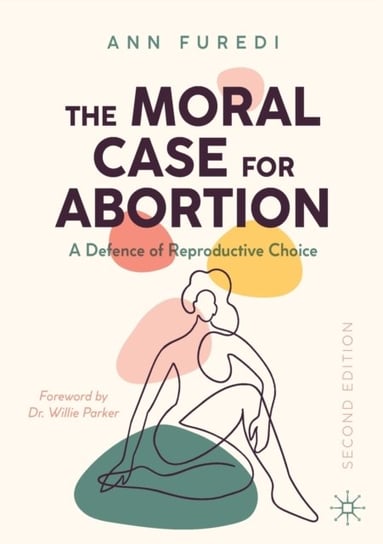 The Moral Case for Abortion A Defence of Reproductive Choice - Ann ...