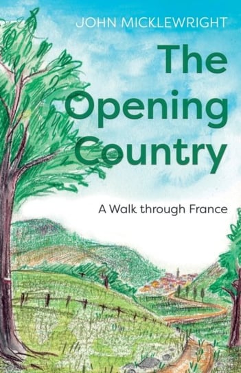 The Opening Country: A Walk Through France - John Micklewright | Książka w Empik