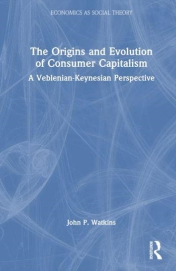 The Origins and Evolution of Consumer Capitalism: A Veblenian-Keynesian ...