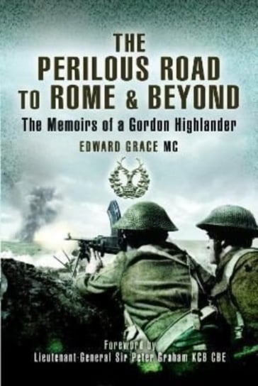 The Perilous Road to Rome & Beyond: The Memoirs of a Gordon Highlander ...