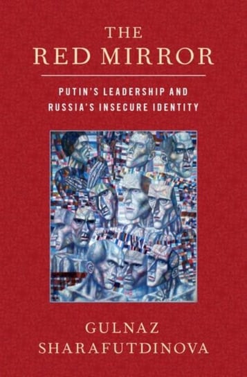 The Red Mirror Putins Leadership And Russias Insecure Identity