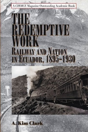 The Redemptive Work: Railway and Nation in Ecuador, 1895-1930 - Kim A ...