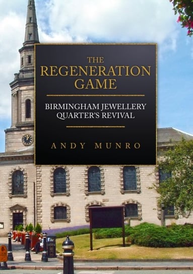 The Regeneration Game Birmingham Jewellery Quarters Revival - Andy ...