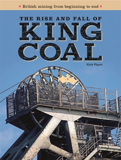 The Rise and Fall of King Coal - Nick Piggott | Książka w Empik