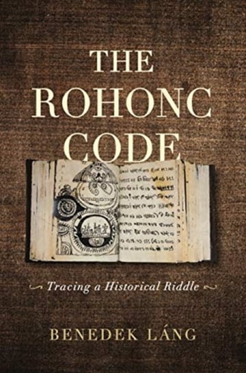 The Rohonc Code: Tracing a Historical Riddle - Opracowanie zbiorowe | Książka w Empik